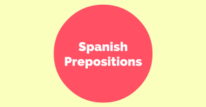 An Introduction to Spanish Prepositions
