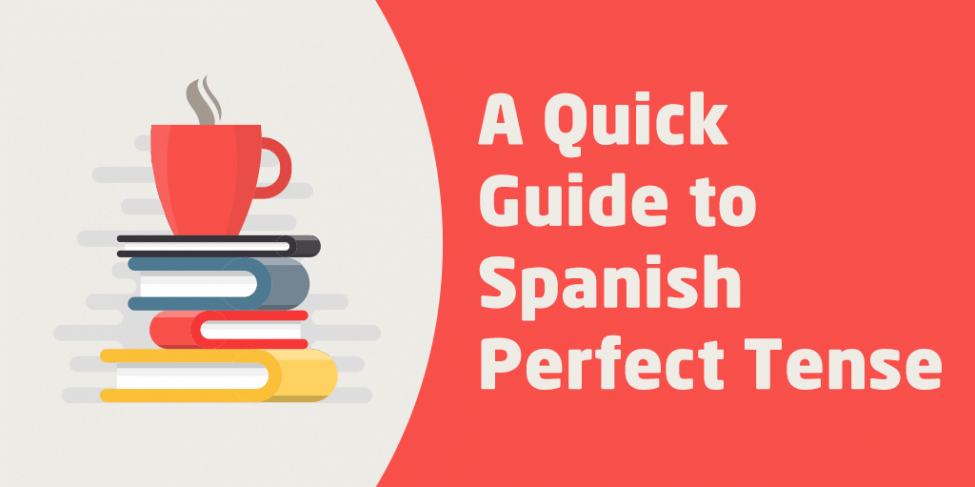 Quick Guide to the Spanish Perfect Tense | My Daily Spanish